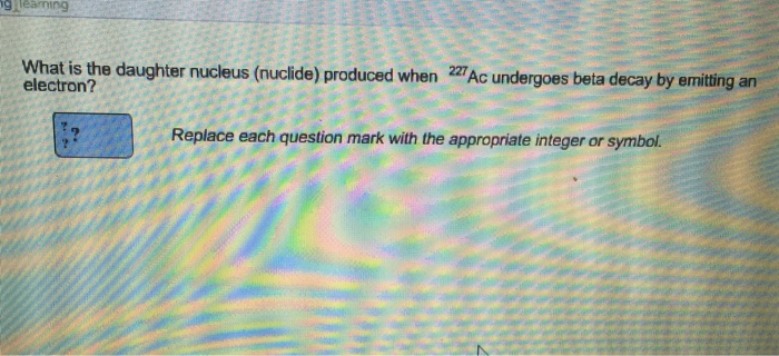 Solved What is he daughter nucleus (nuclide) produced when | Chegg.com