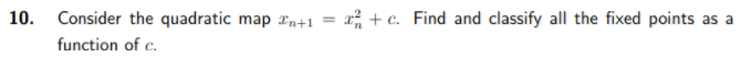 Solved Consider the quadratic map xn+1-r, + c. Find and | Chegg.com