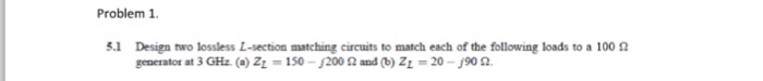 Solved Problem 1. 5.1 Design two lossless L-section matching | Chegg.com