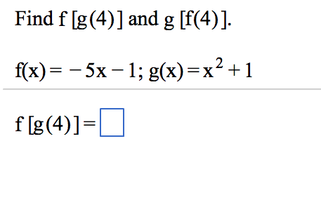 Solved Find f[g(4)] and g [f(4)]. f(x)= - 5x - 1;g(x)=x^2+1 | Chegg.com