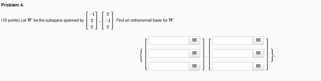Solved Problem 4. (10 points) Let W be the subspace spanned | Chegg.com Solved Problem 4. (10 points) Let W be the subspace spanned | Chegg.com