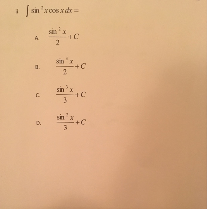 Solved integral sin^2 x cos x dx = A. sin^2 x/2 + C B. sin^3 | Chegg.com