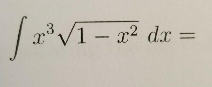 Solved indefinite integral of x^3 × square root of 1-x^2 dx | Chegg.com