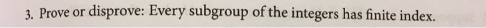 Solved Prove or disprove: Every subgroup of the integers has | Chegg.com