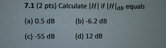 Solved Calculate |H| if |H|_dB equals (a) 0.5 dB (b) -6.2 | Chegg.com