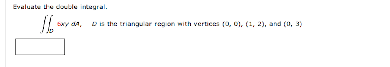 Solved Evaluate the double integral. D is the triangular | Chegg.com