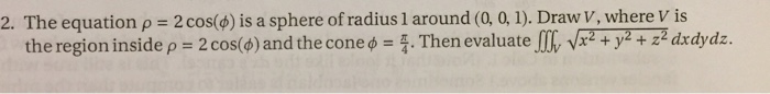 Solved The equation rho = 2 cos(phi) is a sphere of radius 1 | Chegg.com