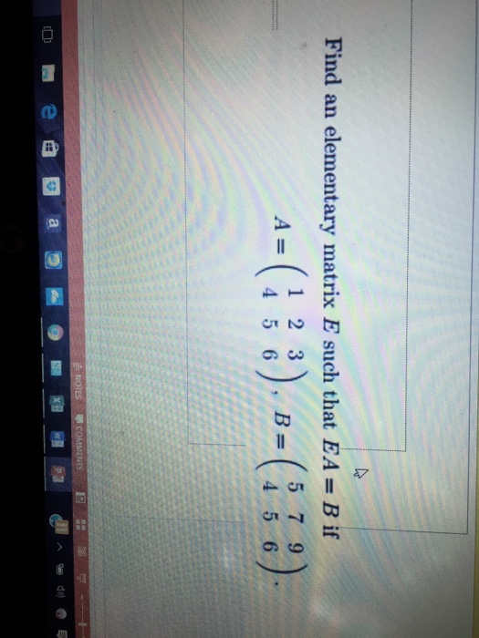 Solved Find an elementary matrix E such that EA = B if A = | Chegg.com