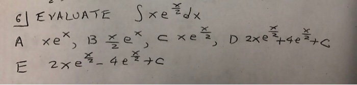 Solved Evaluate Integral x e^x/2 dx x e^x, x/2 e^x x e^x/2, | Chegg.com