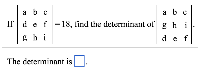 Solved If |a b c d e f g h i| = 18, find the determinant of | Chegg.com