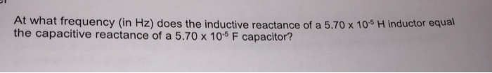 Solved At what frequency (in Hz) does the inductive | Chegg.com