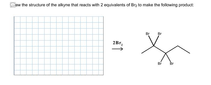 Solved Draw the structure of the alkyne that reacts with 2 | Chegg.com