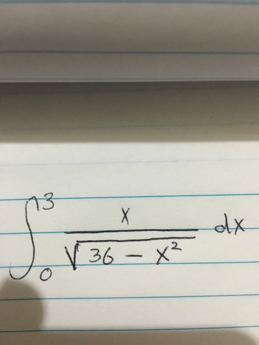Solved integral_0^3 x/squareroot 36 - x^2 dx | Chegg.com