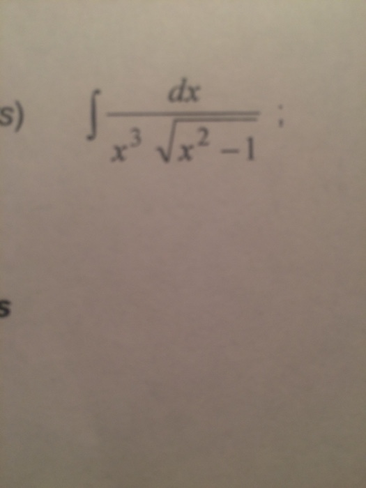 Solved integral dx/x^3 squarroot(x^2 - 1); | Chegg.com