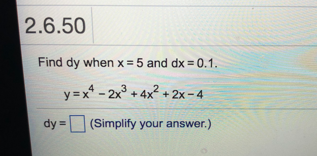 Solved 2.6.50 Find dy when x = 5 and dx= 0.1 4 3 y=x"-2x" | Chegg.com
