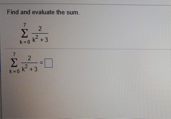 Solved Find and evaluate the sum. 7 2 k=0 k,3 7 k=0 k,3 | Chegg.com