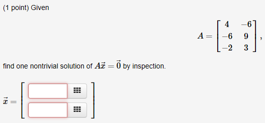 Solved Given A = [4 -6 -2 -6 9 3], find one nontrivial | Chegg.com