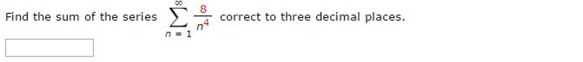 Solved Find the sum of the series ? 8 n4 n = 1 correct to | Chegg.com