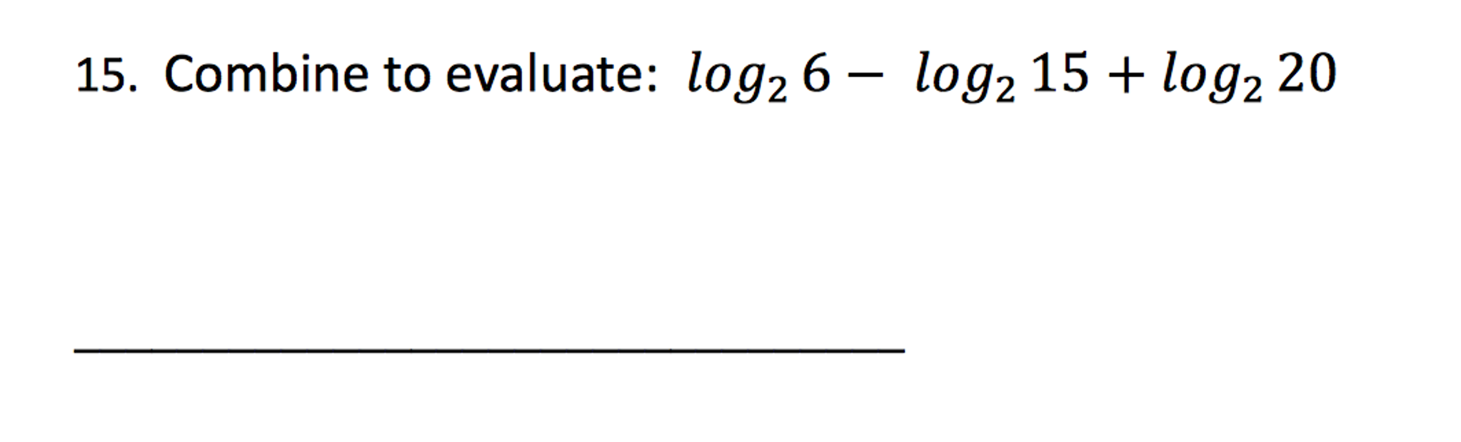 Solved Combine to evaluate: log_2 6 - log_2 15 + log_2 20 | Chegg.com