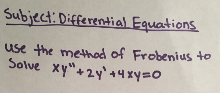 Solved Use the method of Frobenius to solve xy" + 2y'+ 4xy = | Chegg.com