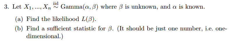 Solved Let X_1, ..., X_n ~ Gamma(alpha, beta) where beta is | Chegg.com