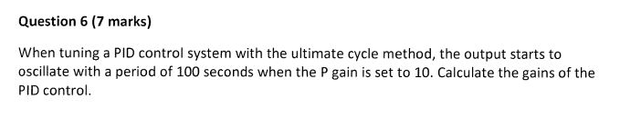 Solved Question 6 (7 marks) When tuning a PID control system | Chegg.com