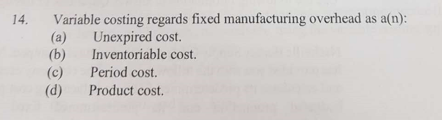 Solved Variable costing regards fixed manufacturing overhead | Chegg.com