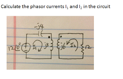Solved Calculate the phasor currents I_1 and I_2 in the | Chegg.com