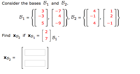 Solved Consider the bases B_1 and B_2. B_1 = {[3 -3 5], [-7 | Chegg.com