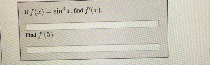 Solved If f(x) = sin^3 x, find f'(x). Find f'(5). | Chegg.com