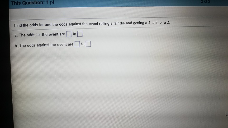 Solved This Question: 1 pt Find the odds for and the odds | Chegg.com Solved This Question: 1 pt Find the odds for and the odds | Chegg.com