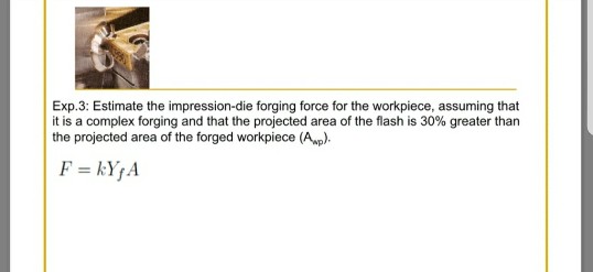 Solved Exp.3: Estimate the impression-die forging force for | Chegg.com