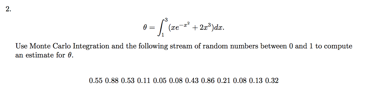 Solved Theta = integral 1 to 3 (xe^-x^2 + 2x^3)dx. Use Monte | Chegg.com
