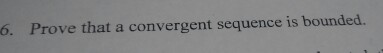 Solved 6. Prove that a convergent sequence is bounded. | Chegg.com