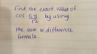Solved Find the exact value of cos 5 pi/12 by using the sum | Chegg.com