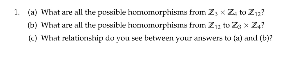 Solved (a) What are all the possible homomorphisms from Zs x | Chegg.com