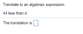 Solved Translate to an algebraic expression. 44 less than d | Chegg.com