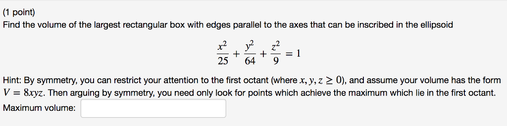 Solved (1 point) Find the volume of the largest rectangular | Chegg.com Solved (1 point) Find the volume of the largest rectangular | Chegg.com