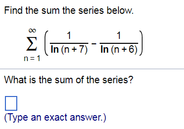 Solved Find the sum the series below. In (n+7) In (n +6) n=1 | Chegg.com