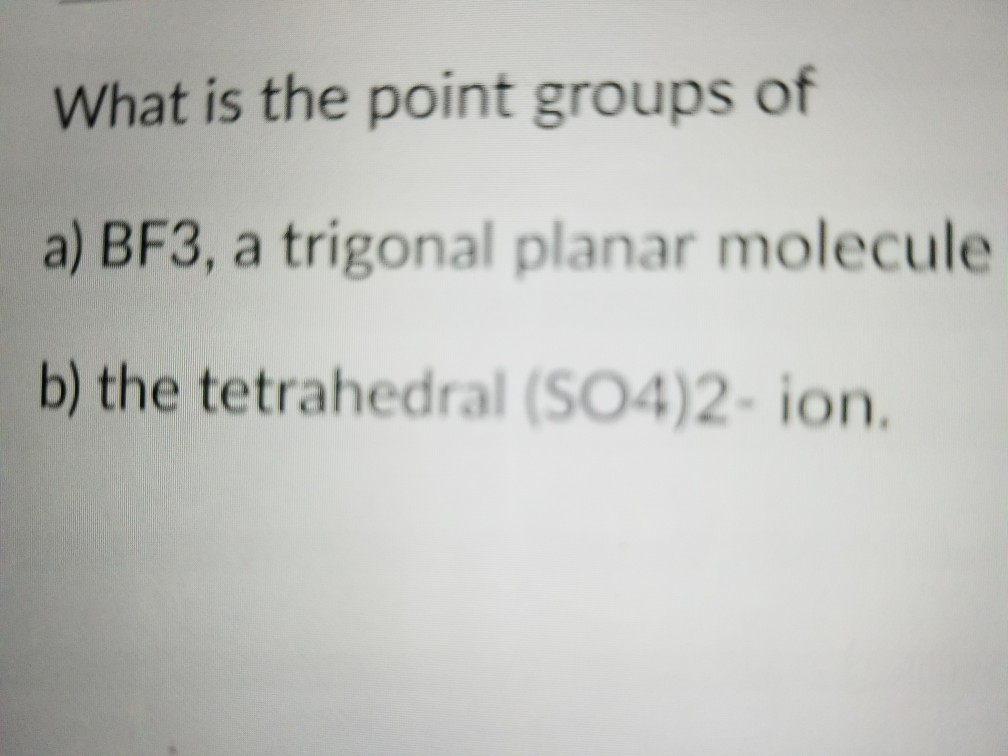 Solved What is the point groups of a) BF3, a trigonal planar | Chegg.com