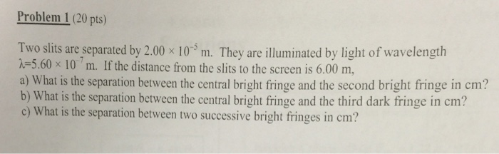 Solved Problem 1 (20 pts) Two slits are separated by 2.00 x | Chegg.com