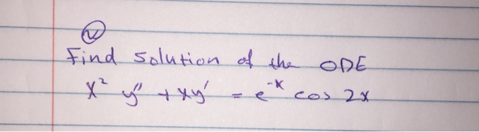 Solved Find solution of the ODE x^2 y" + x y' = e^-x cos 2x | Chegg.com