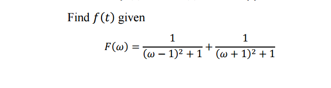 Solved Find f(t) given F(omega) = 1 / (omega - 1)^2 + 1 + 1 | Chegg.com