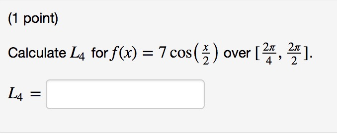 Solved Calculate L_4 for f(x) = 7 cos (x/2) over [2 pi/4, | Chegg.com