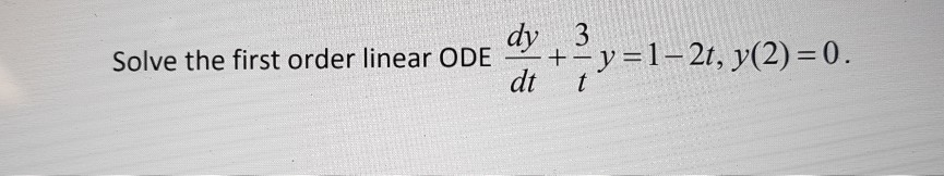 Solved Solve the first order linear ODE dy/dt + 3/t y = 1 - | Chegg.com