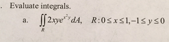 Solved Evaluate integrals. integral integral_r 2XYE^X^2 Y Da | Chegg.com