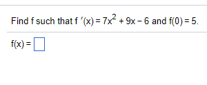 Solved Find f such that f ,(x) = 7x2 + 9x-6 and f(0)-5. f(x) | Chegg.com