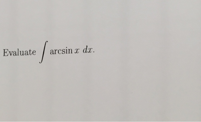 Solved Evaluate integral arcsin x dx. | Chegg.com