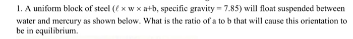 Solved l. A uniform block of steel (f × w × a+b, specific | Chegg.com