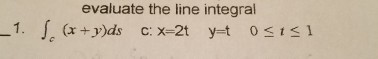 Solved Evaluate the line integral integral_c (x + y)ds c: x | Chegg.com